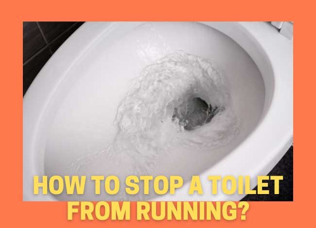 How to Stop a Toilet from Running? 3 Steps to Solve!